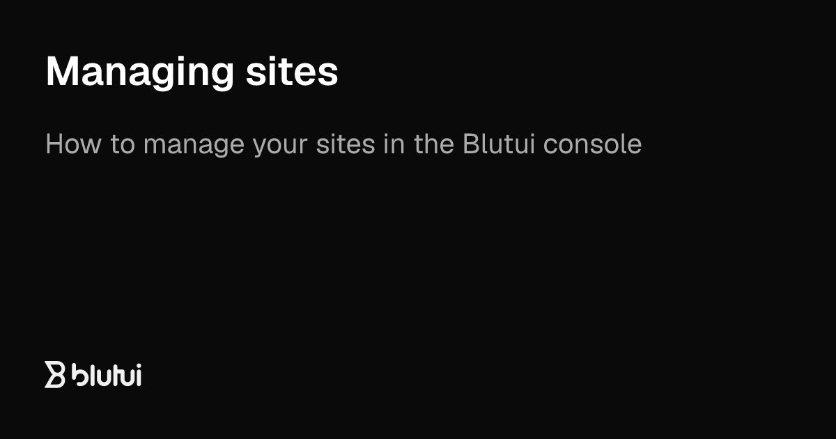 Managing sites | Blutui Documentation